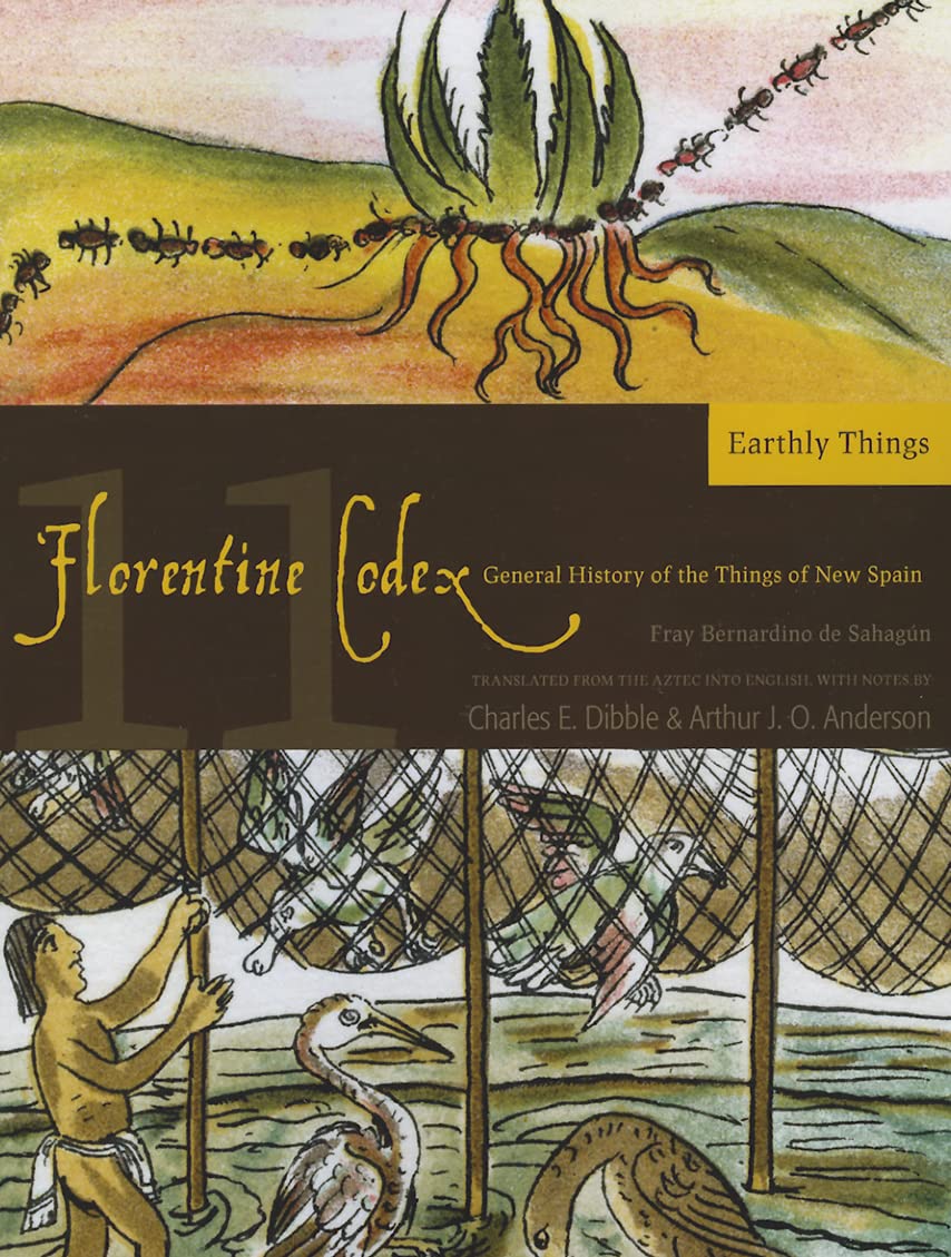 Florentine Codex: Book 11: Book 11: Earthly Things (Monographs of the ...