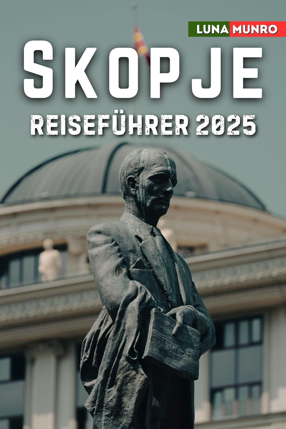 Skopje Reiseführer 2025 : Das ultimative Reisehandbuch für ...