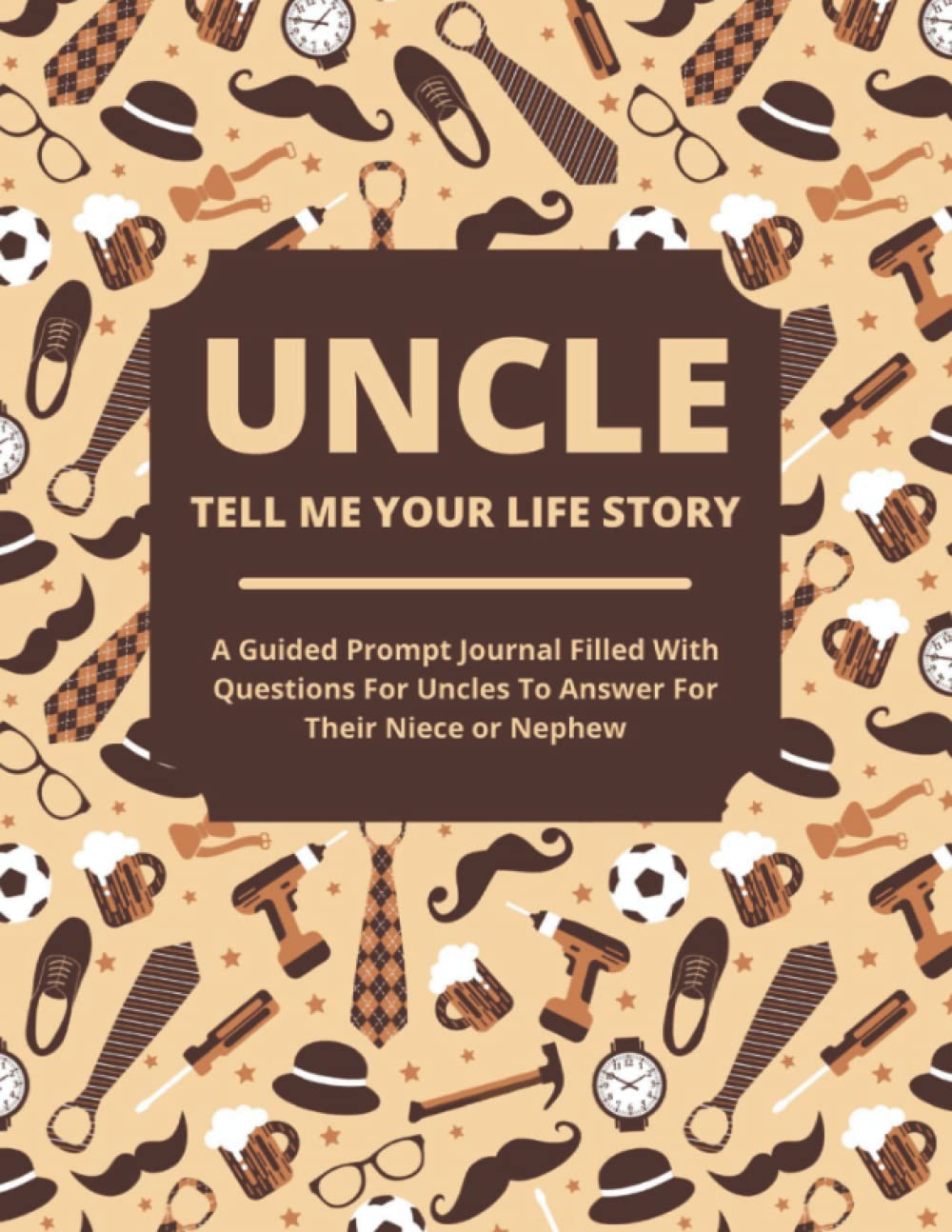 Uncle Tell Me Your Life Story: A Guided Journal Filled With Questions ...