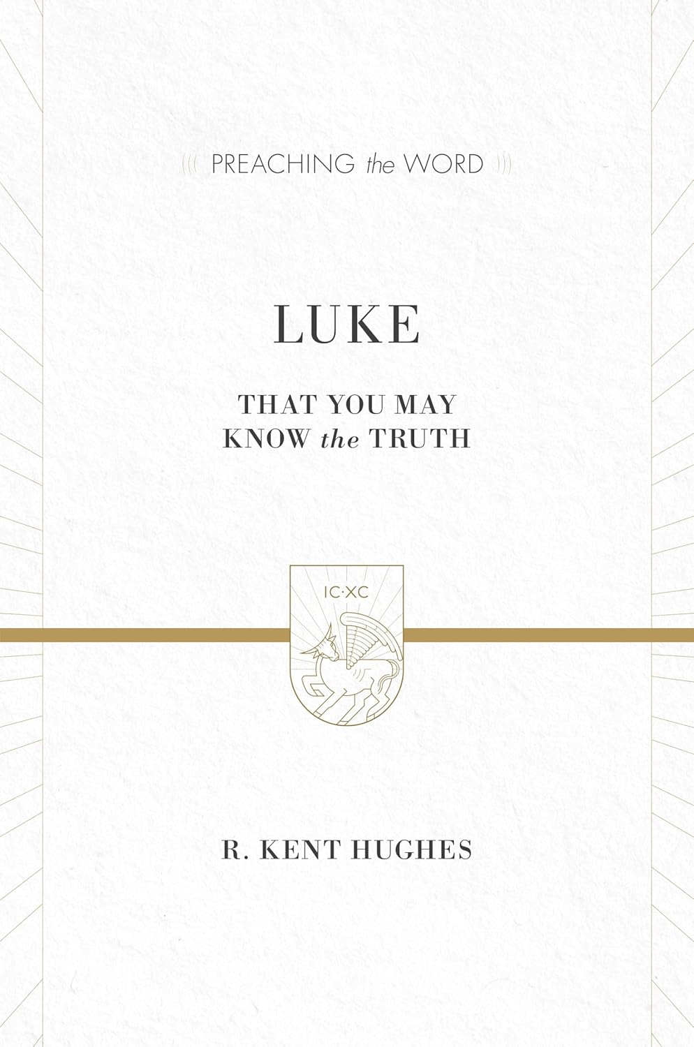 Luke: That You May Know the Truth (Preaching the Word): Hughes, R. Kent ...