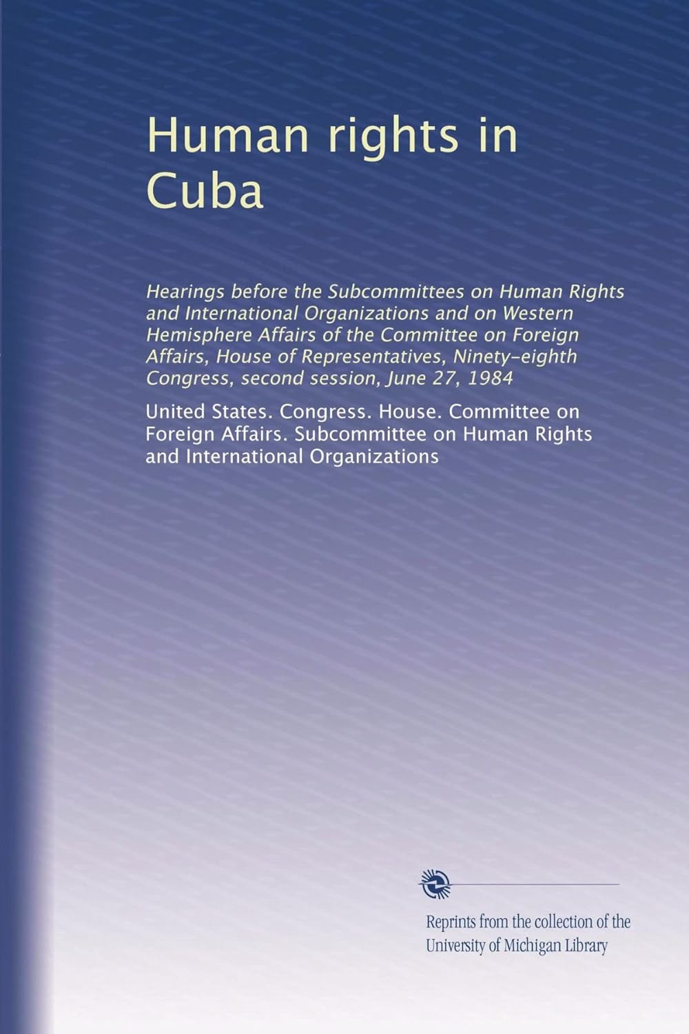 Human rights in Cuba: United States. Congress. House. Committee on ...