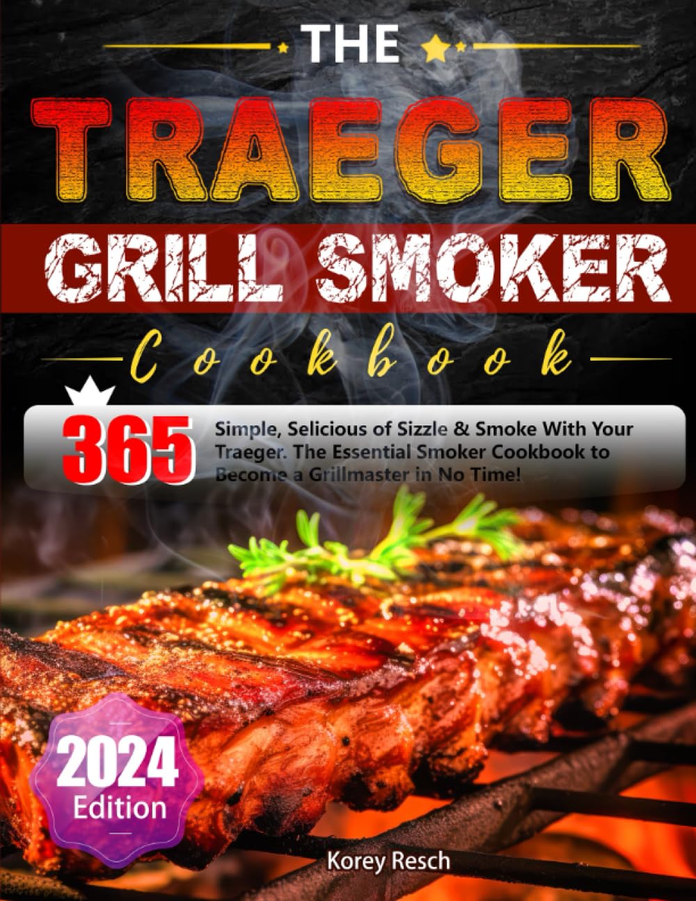 The Traeger Grill Smoker Cookbook: 365 Simple, Selicious of Sizzle ...