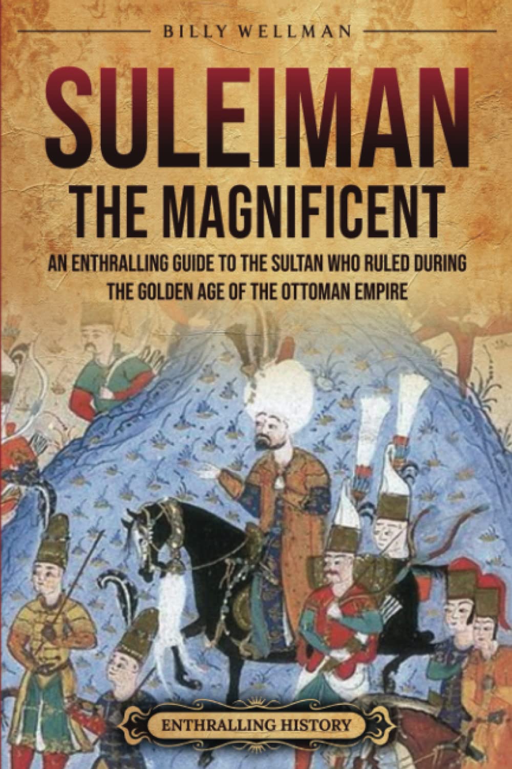Suleiman the Magnificent: An Enthralling Guide to the Sultan Who Ruled ...