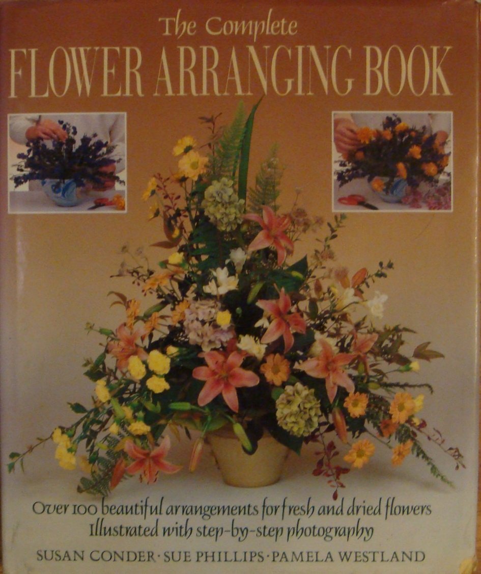 The Complete Flower Arranging Book: Conder, Susan, Phillips, Sue ...
