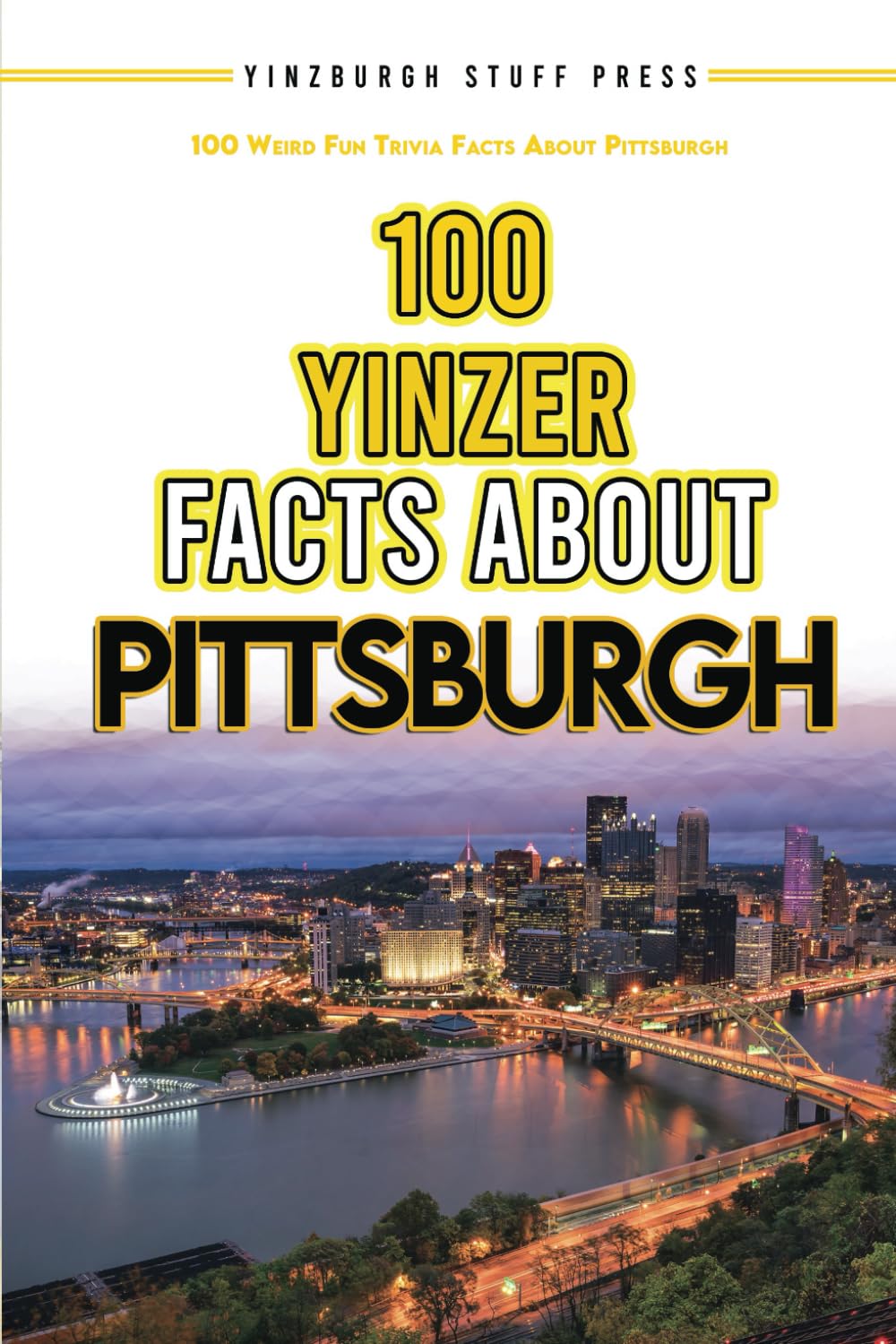 100 Yinzer Facts About Pittsburgh: 100 Weird Fun Trivia Facts About the ...