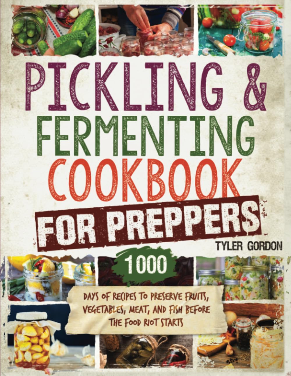Pickling and Fermenting Cookbook for Preppers: 1000 Days of Recipes to ...
