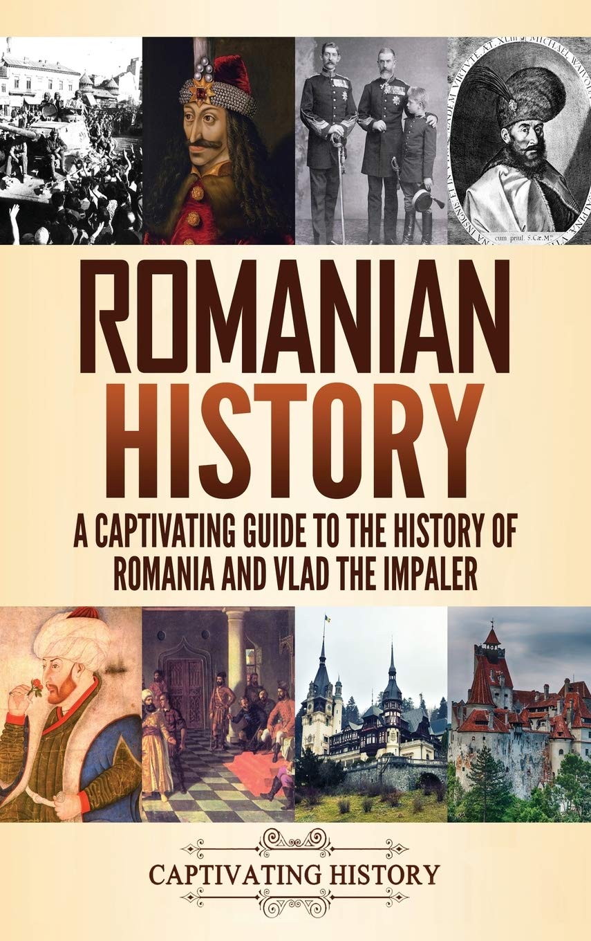 Romanian History: A Captivating Guide to the History of Romania and ...