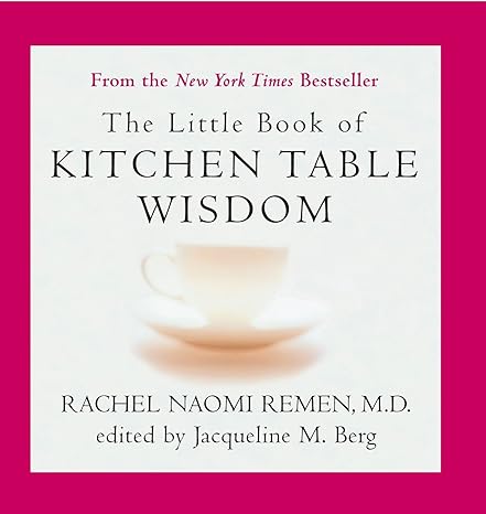 The Little Book of Kitchen Table Wisdom: Remen, Rachel Naomi, Berg ...
