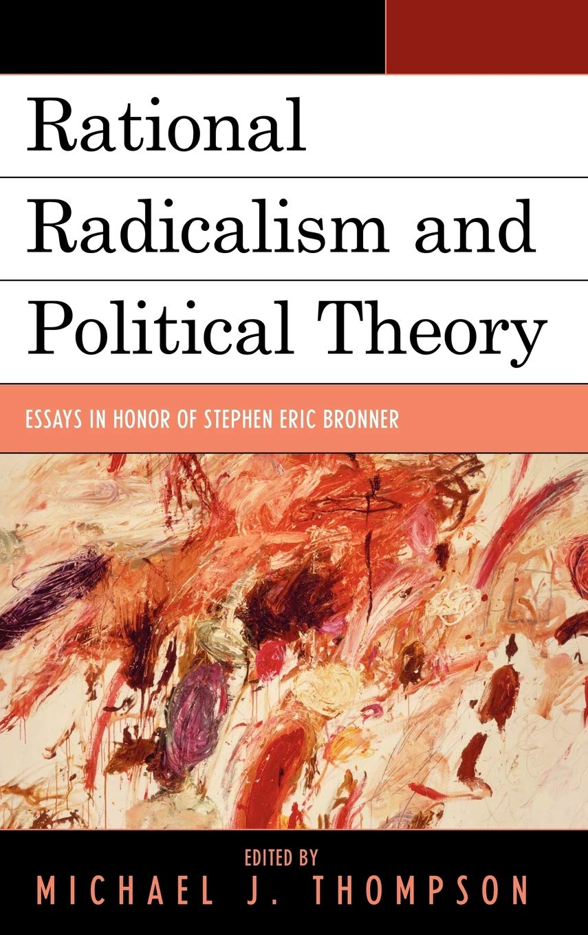 Rational Radicalism and Political Theory: Essays in Honor of Stephen ...