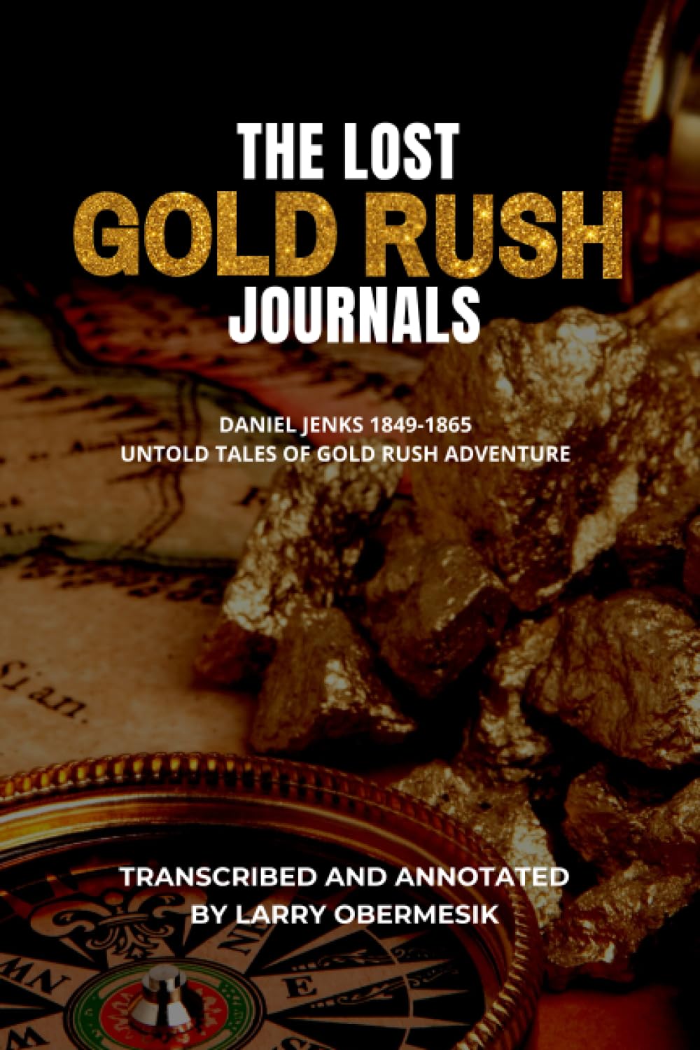 The Lost Gold Rush Journals: Daniel Jenks 1849-1865: Obermesik, Larry ...