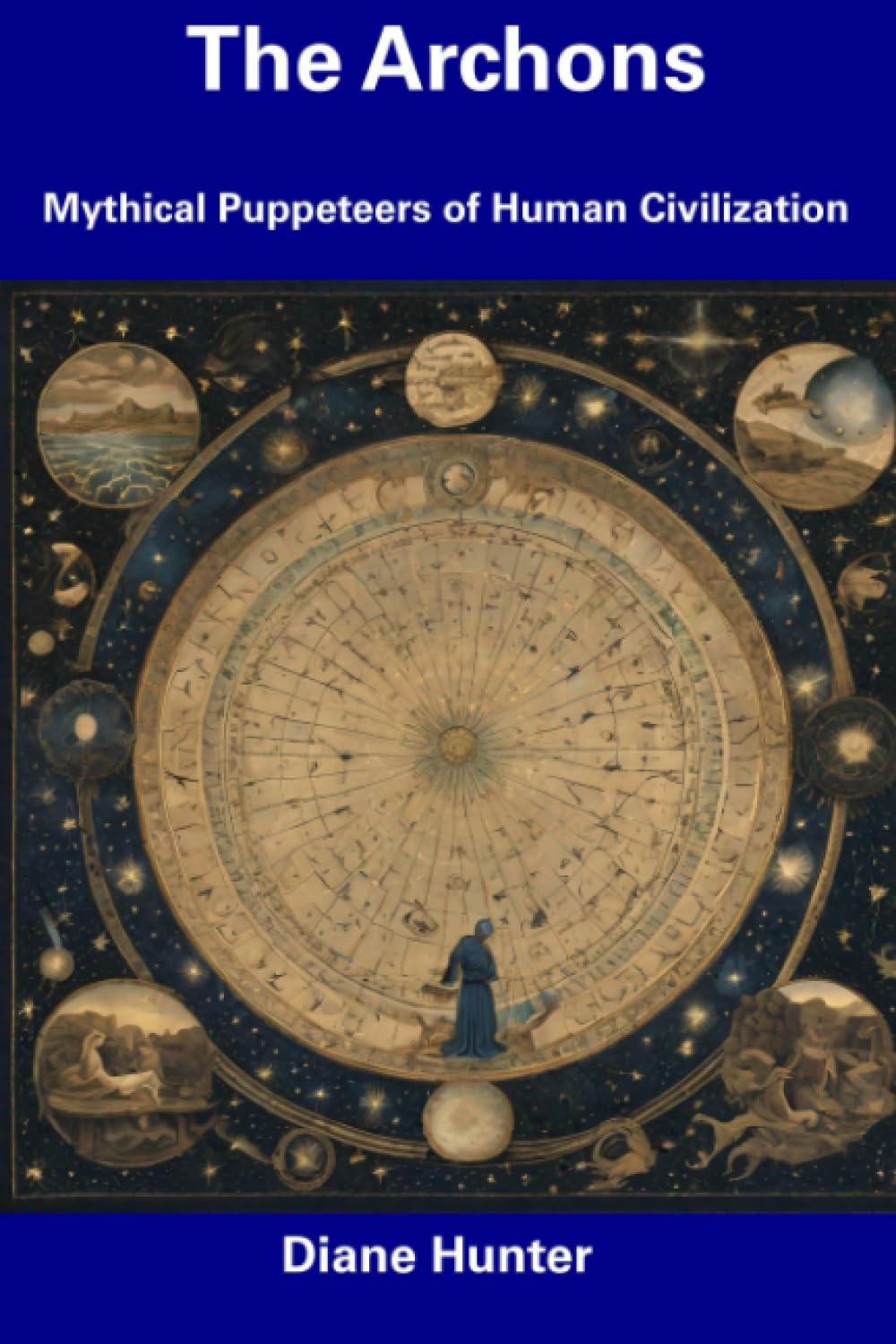 The Archons: Mythical Puppeteers of Human Civilization: Hunter, Diane ...
