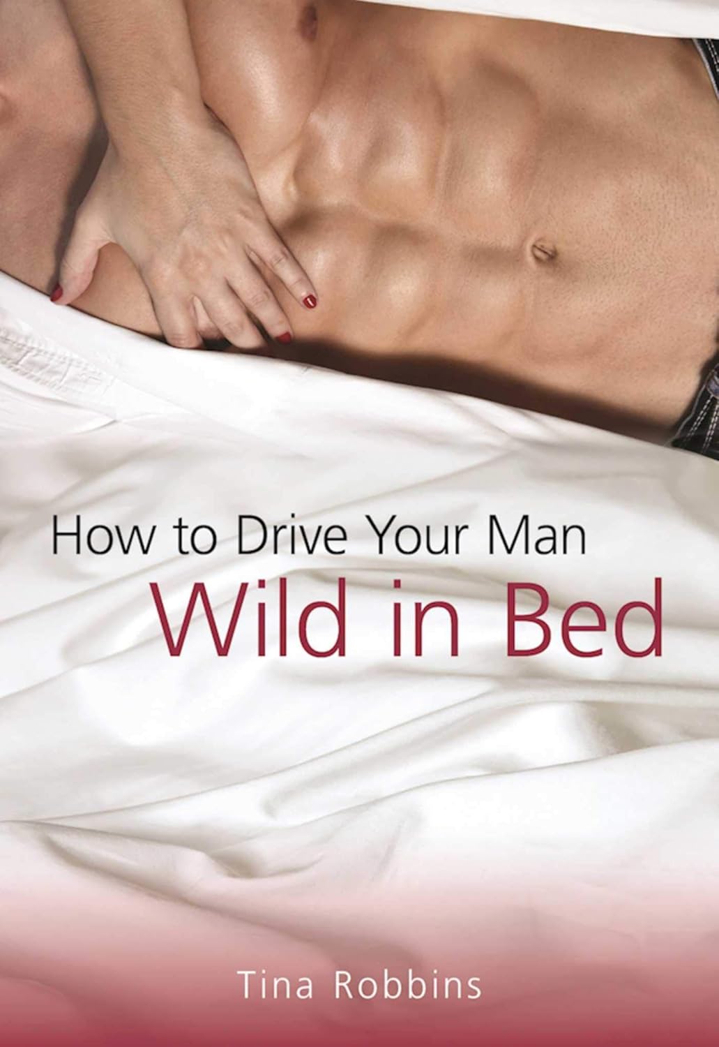 How to Drive Your Man Wild in Bed: Robbins, Tina: 9781510705531: Amazon.com: Books