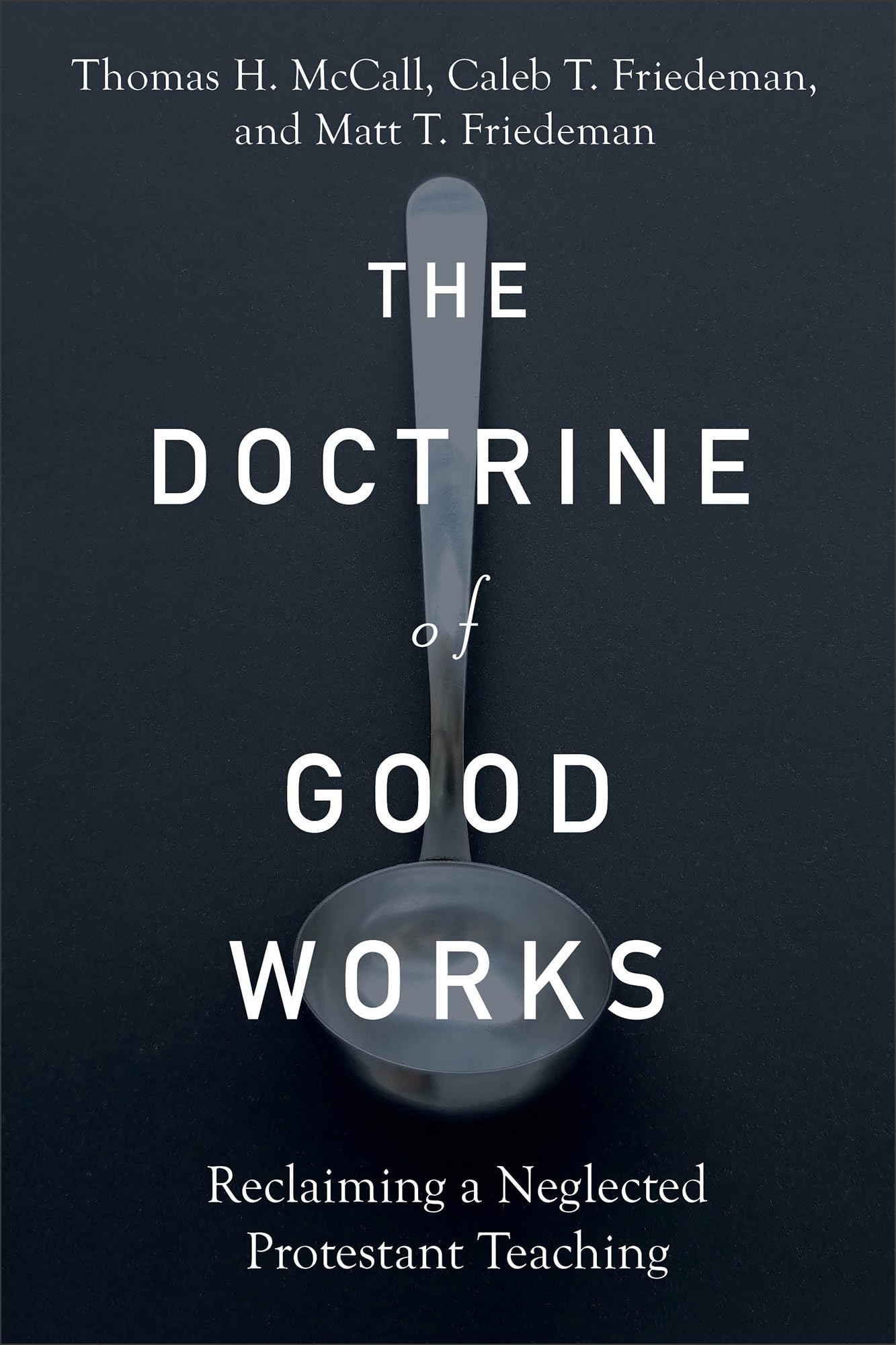 Doctrine of Good Works: Thomas H. McCall, Friedeman, Caleb T ...