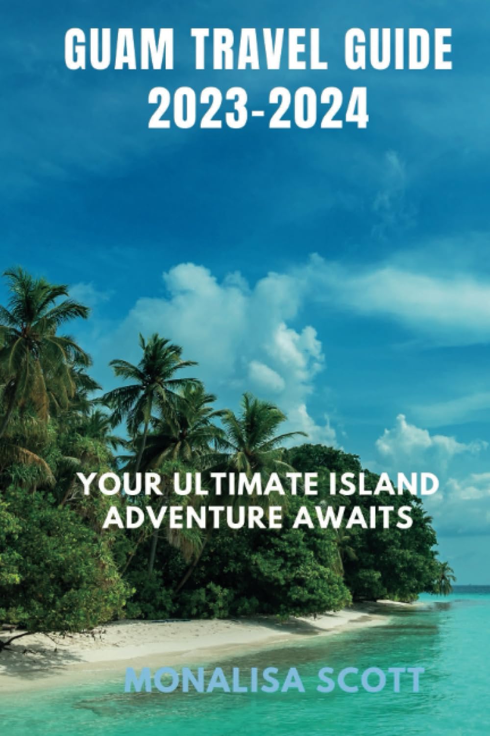 Guam Travel Guide 2023-2024: Guam Travel Guide Updated 2023-2024: Scott ...