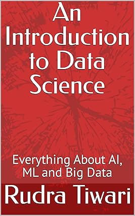 An Introduction to Data Science: Everything About AI, ML and Big Data (First Edition) eBook ...