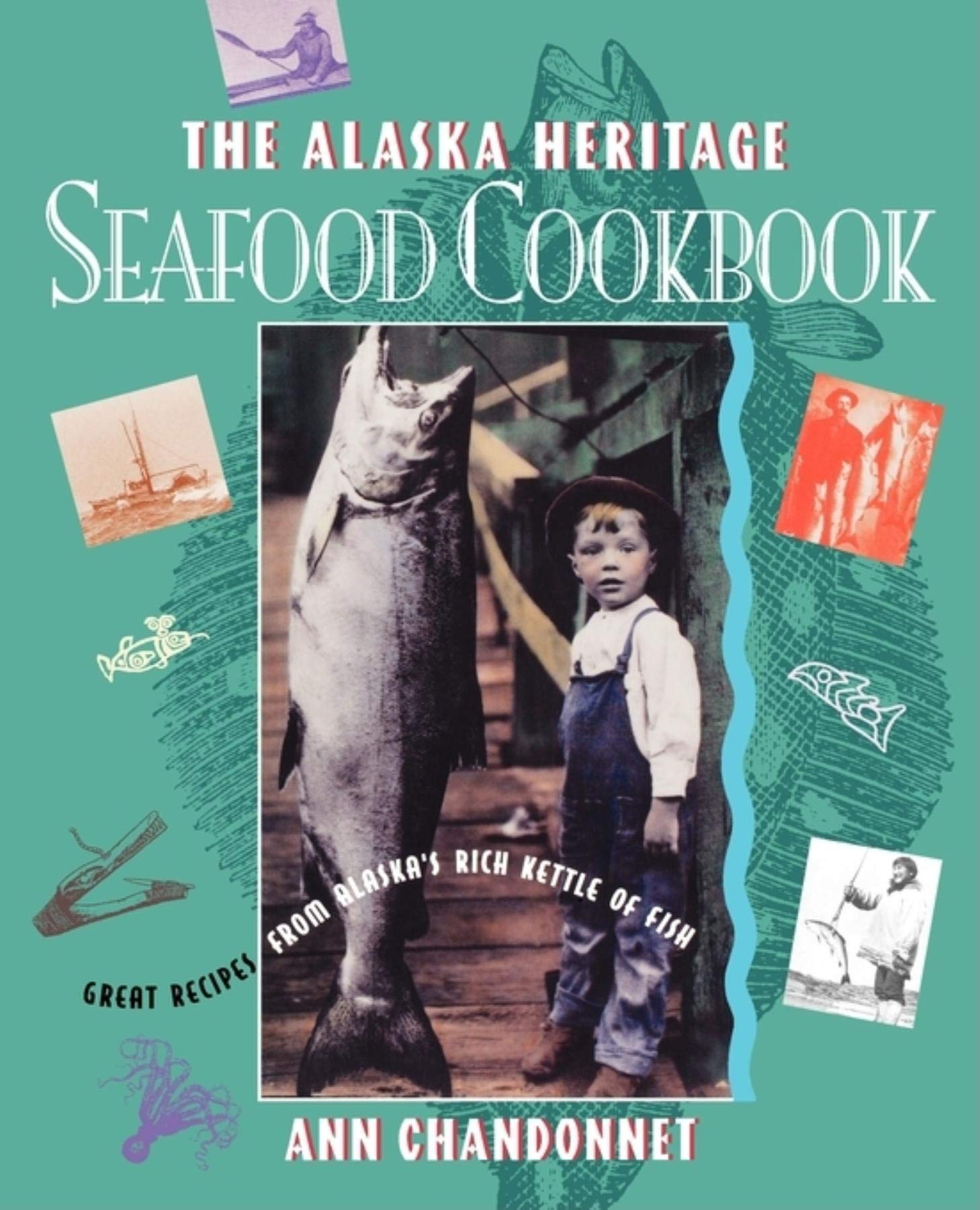 Alaska Heritage Seafood Cookbook: Great Recipes Fr: Chandonnet, Ann ...