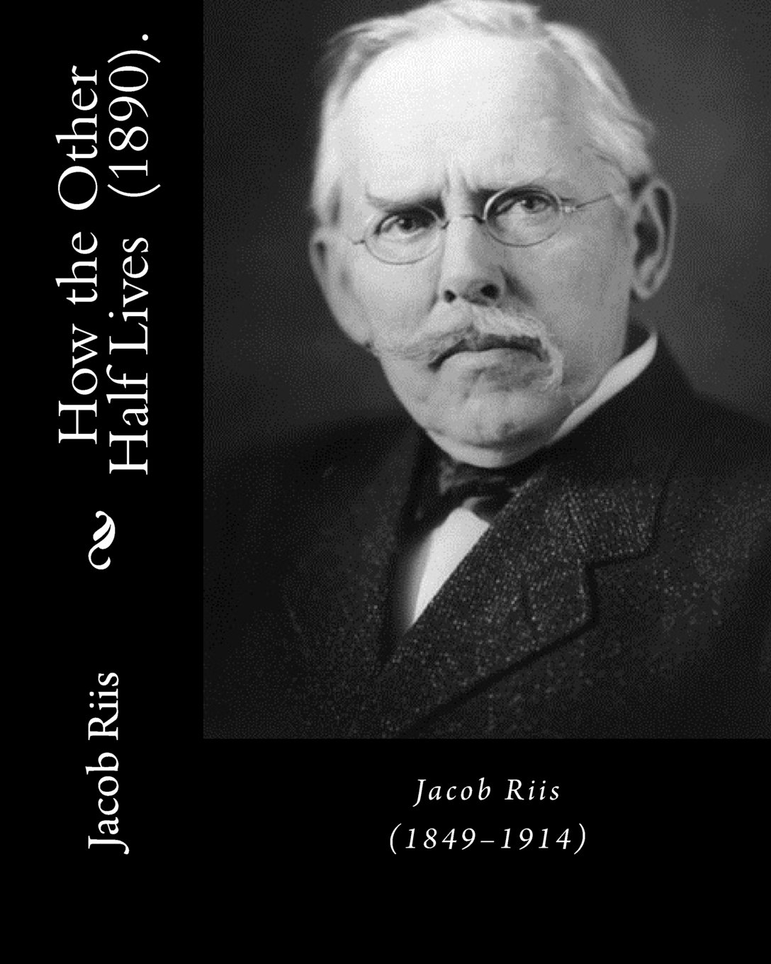 How the Other Half Lives (1890). By: Jacob Riis: (Illustrated)... How ...