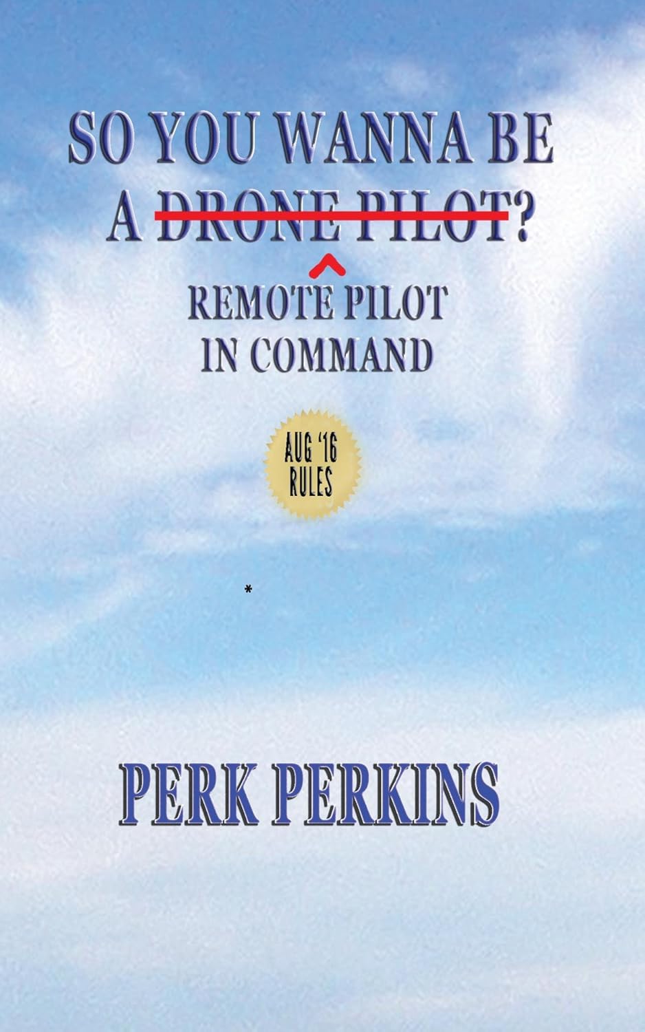 So You Wanna Be A Drone Pilot?: Remote Pilot In Command, Perkins, Perk ...