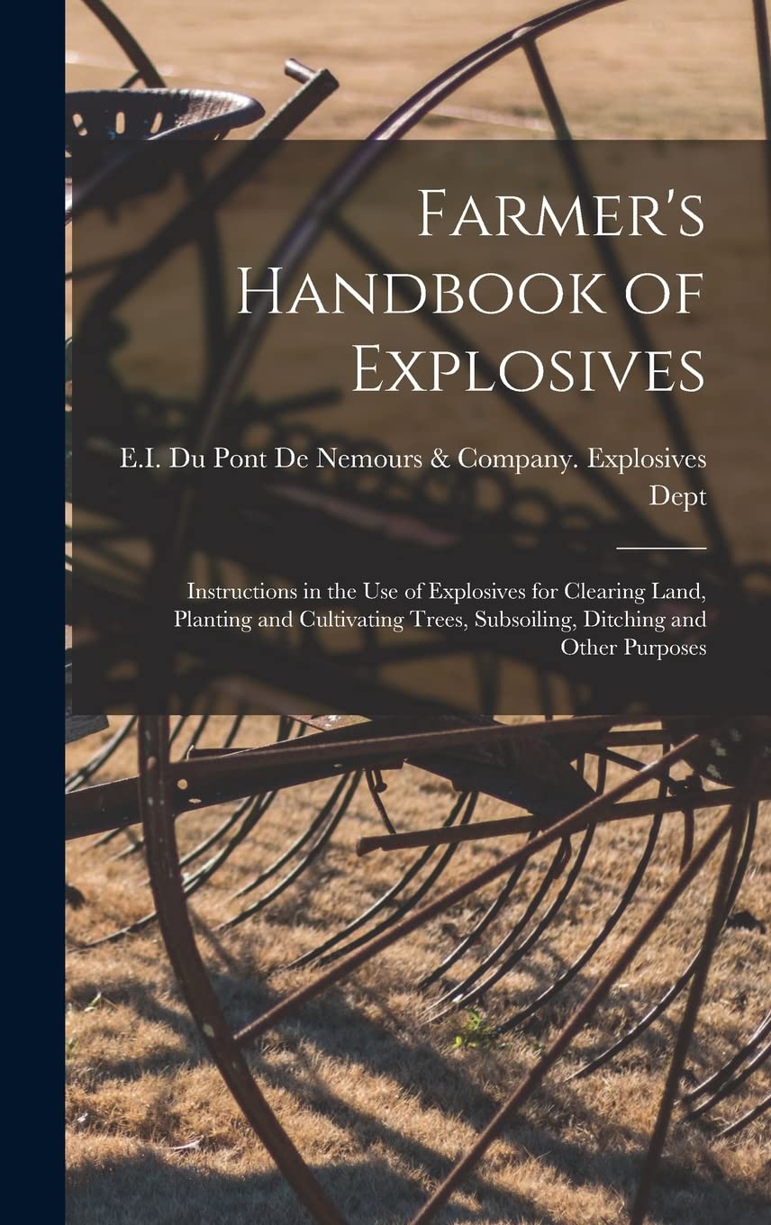 Farmer's Handbook of Explosives: Instructions in the Use of Explosives ...