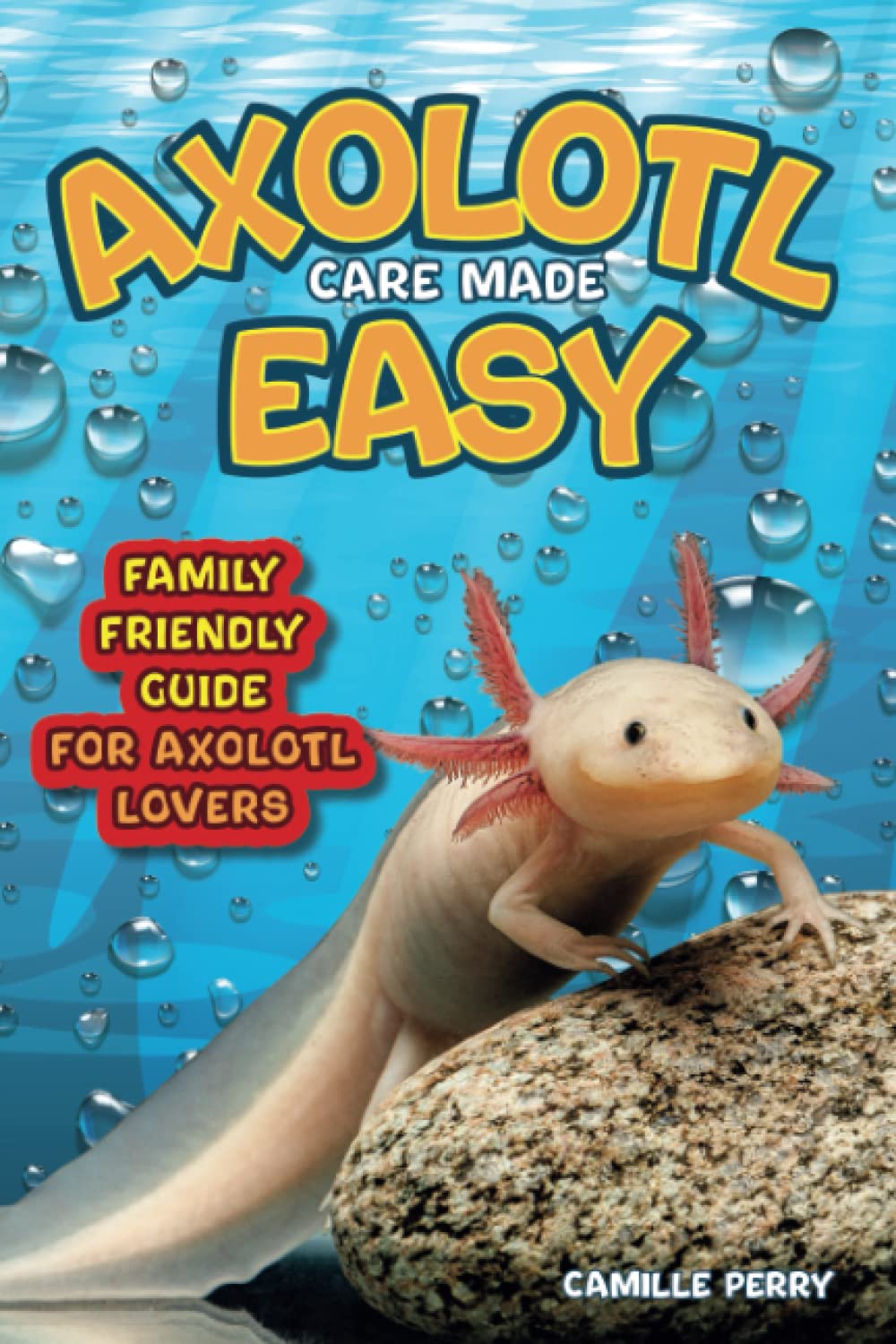 Axolotl Care Made Easy: A Family-Friendly Guide for Axolotl Lovers ...