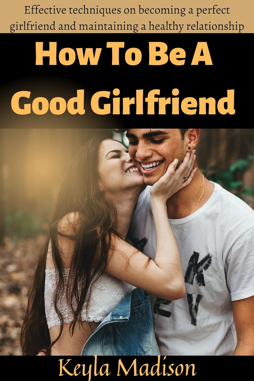 How To Be A Good Girlfriend: Effective Techniques On Becoming A Perfect ...