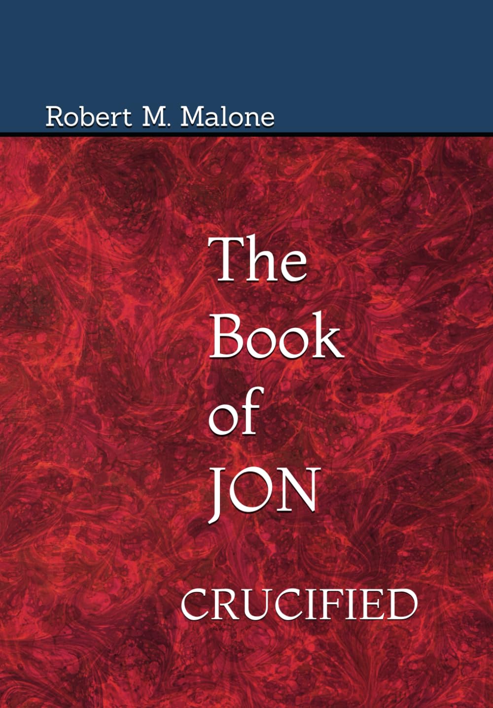 The Book of JON: Crucified: Malone, Robert M.: 9781735793641: Amazon.com: Books