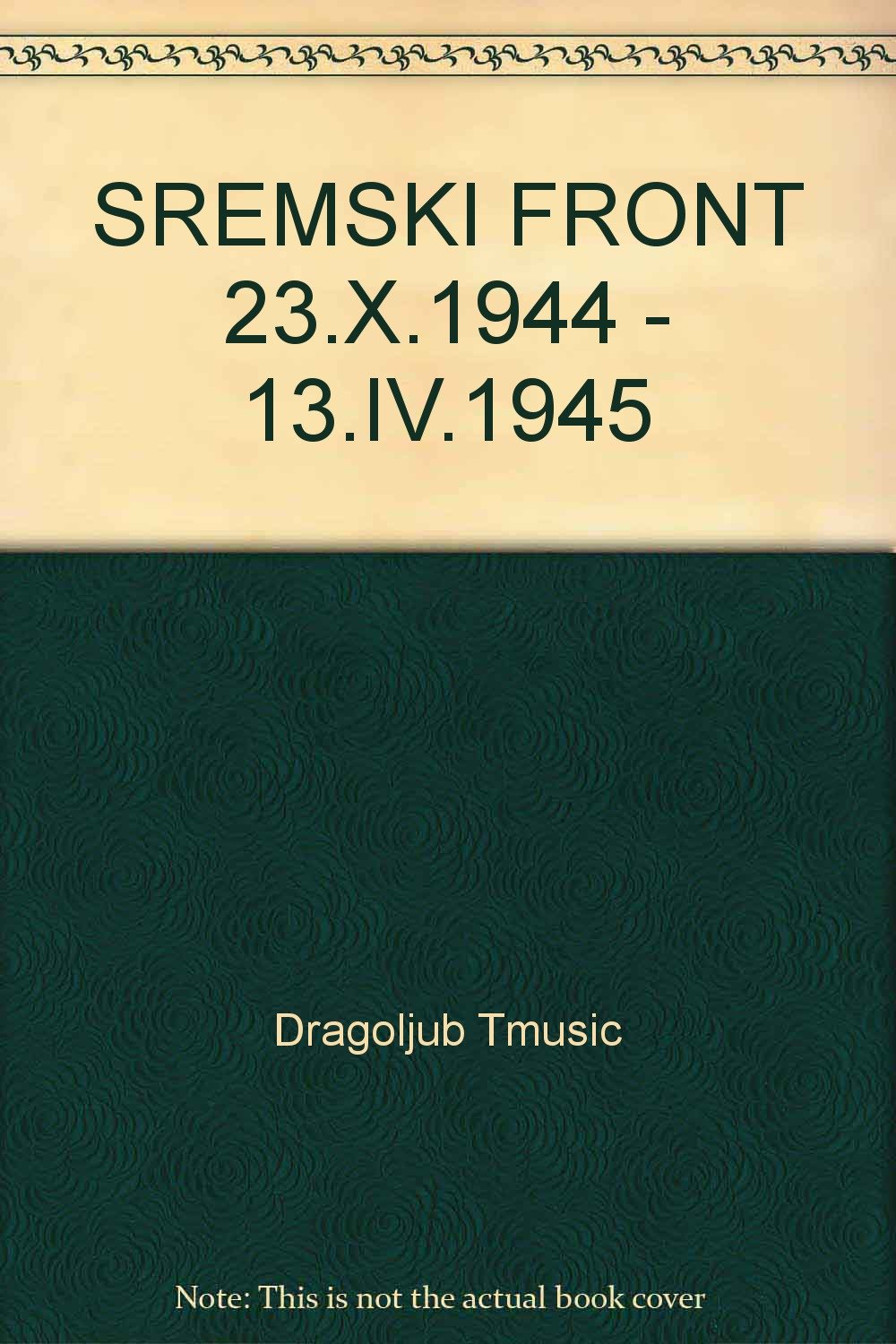 SREMSKI FRONT 23.X 1944 - 13.IV 1945: Prof Dragoljub Tmusic: Amazon.com ...