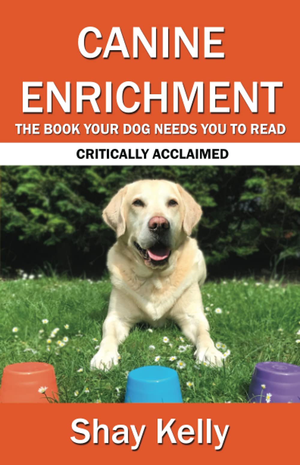 CANINE ENRICHMENT: THE BOOK YOUR DOG NEEDS YOU TO READ: Kelly, Shay ...