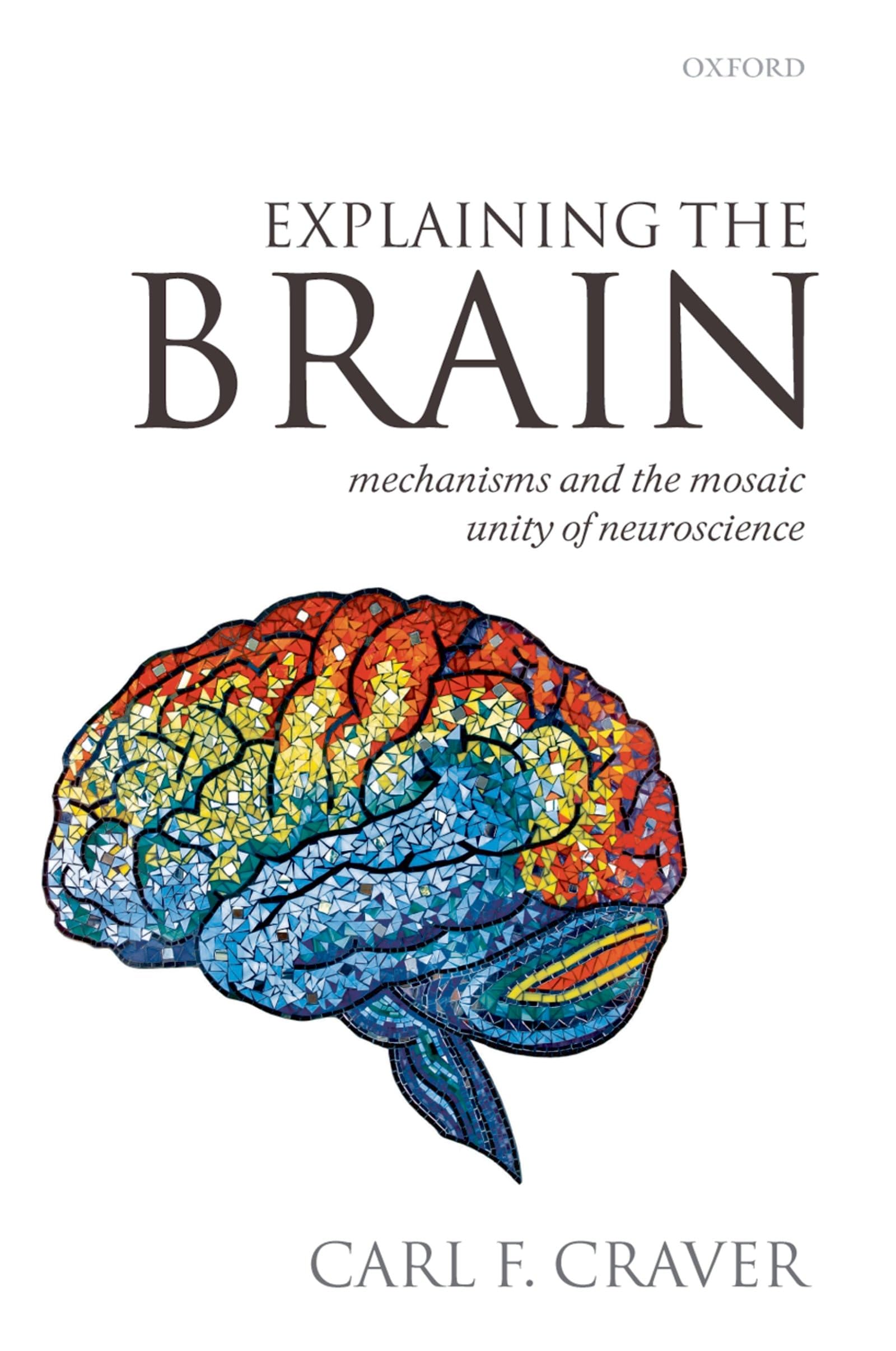 Explaining the Brain: Mechanisms and the Mosaic Unity of Neuroscience ...