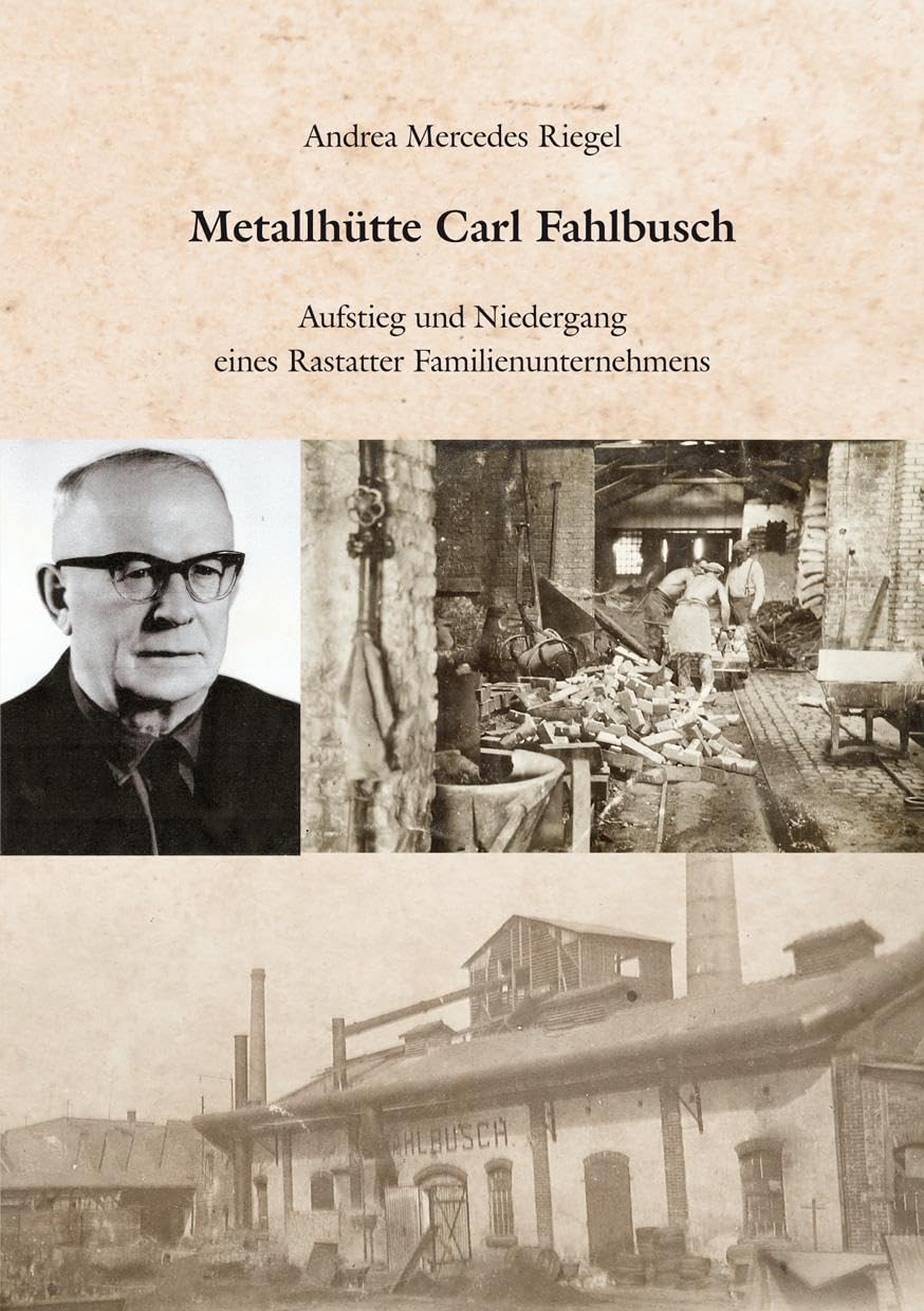 Metallhütte Carl Fahlbusch: Aufstieg und Niedergang eines Rastatter ...