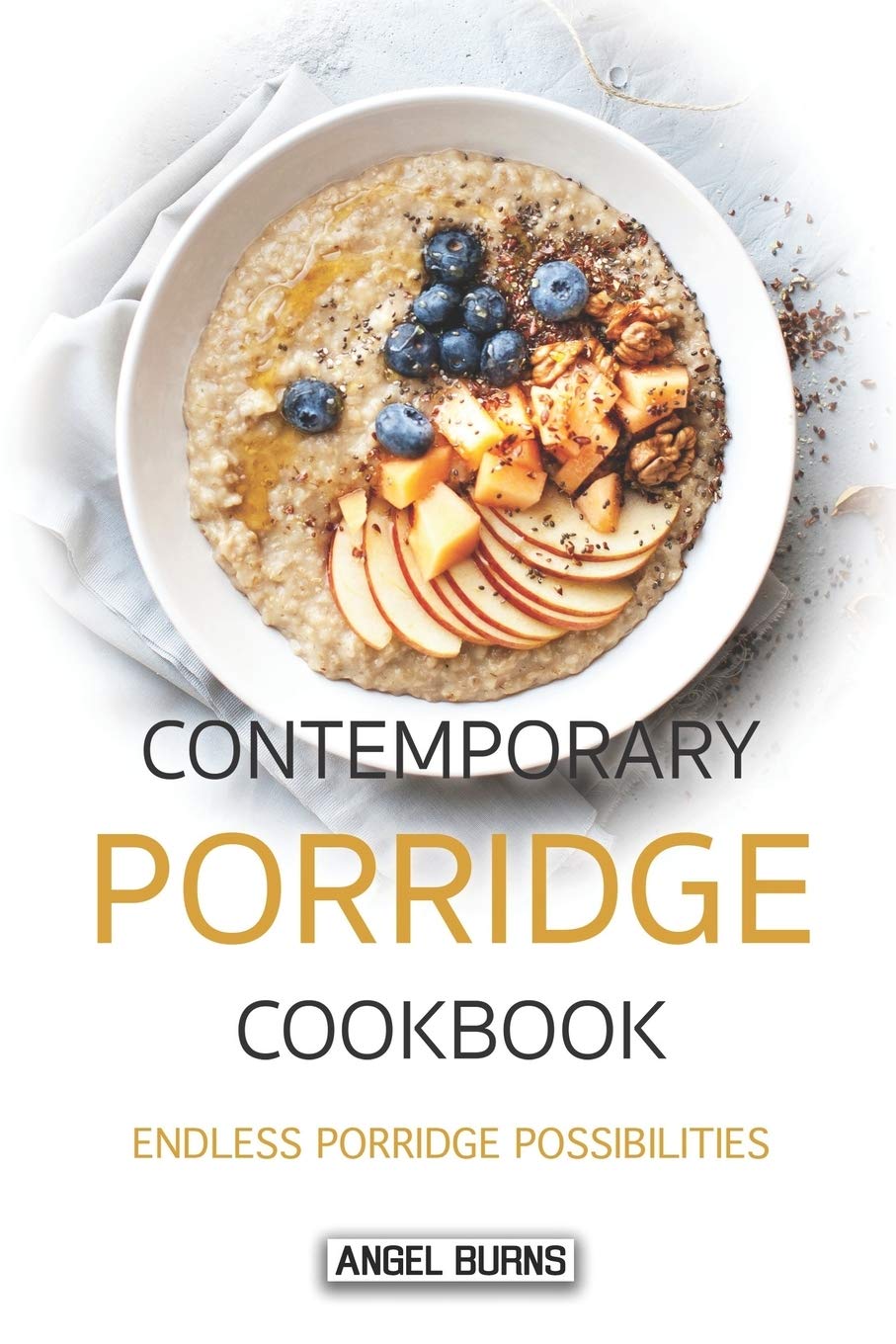 Contemporary Porridge Cookbook: Endless Porridge Possibilities: Burns ...