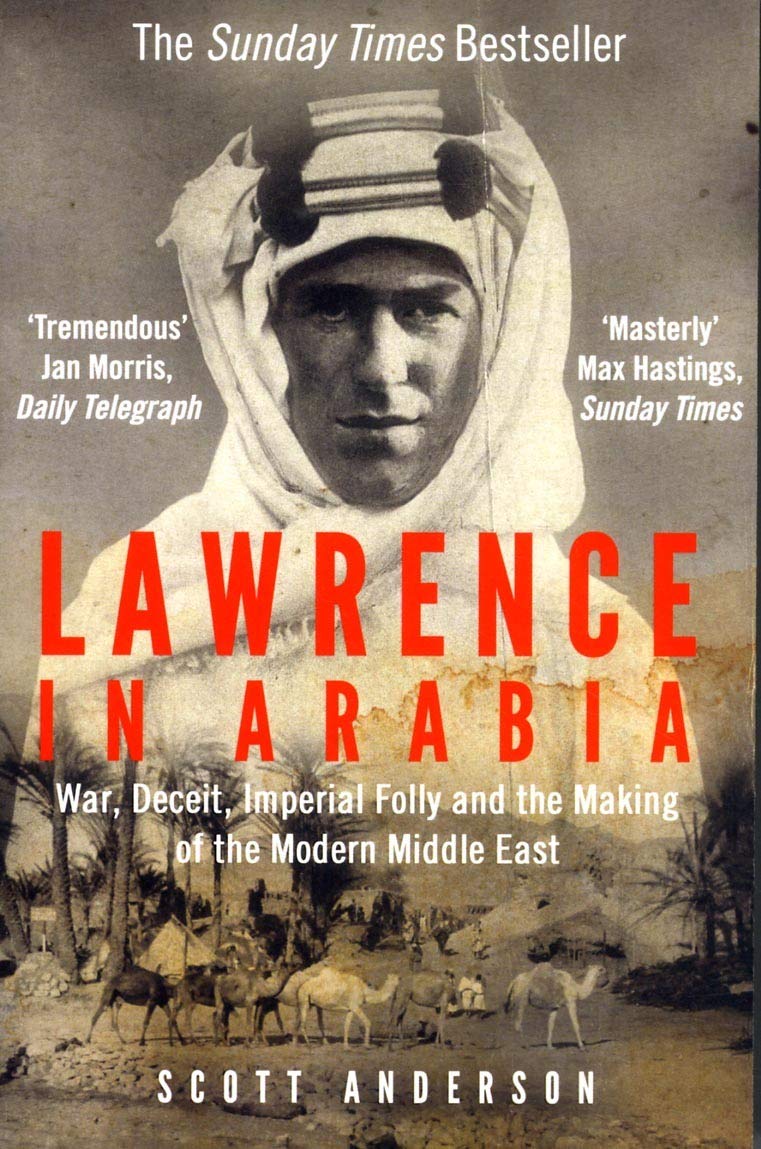 Lawrence in Arabia: War, Deceit, Imperial Folly and the Making of the ...