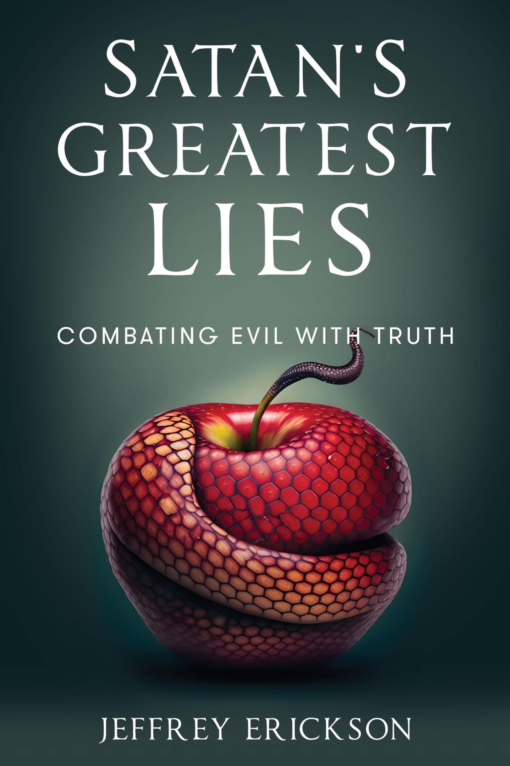 Satan's Greatest Lies: Combating Evil with Truth: Jeffrey Erickson ...