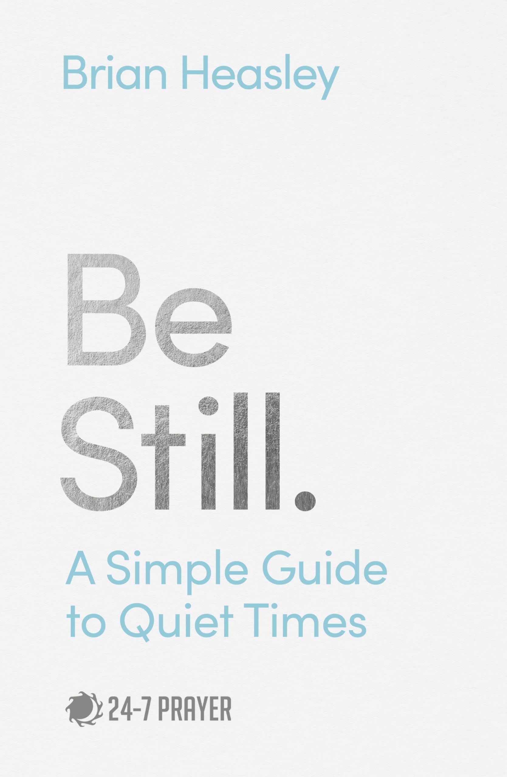 Be Still: A Simple Guide to Quiet Times: Heasley, Brian: 9780281086337 ...