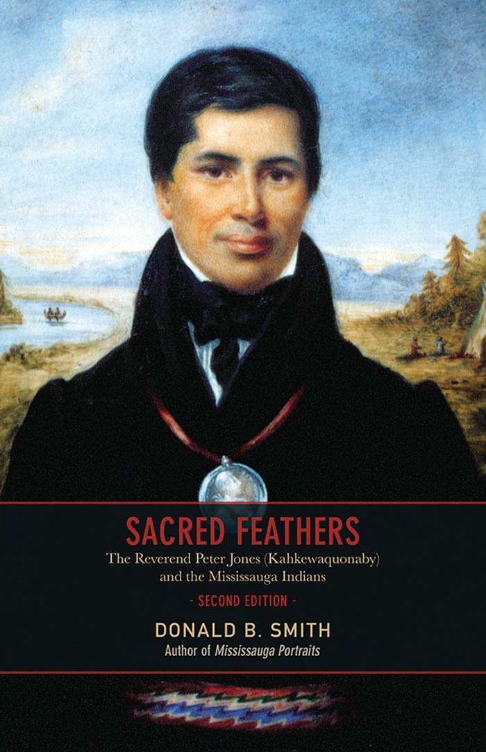 Sacred Feathers: The Reverend Peter Jones (Kahkewaquonaby) and the ...