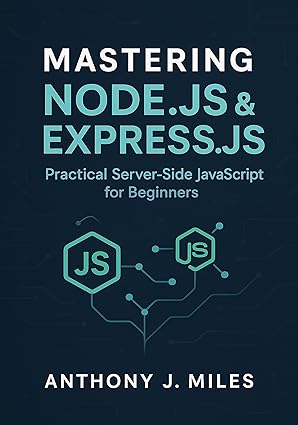 Mastering Node.js & Express.js: Practical Server-Side JavaScript for Beginners (English Edition ...