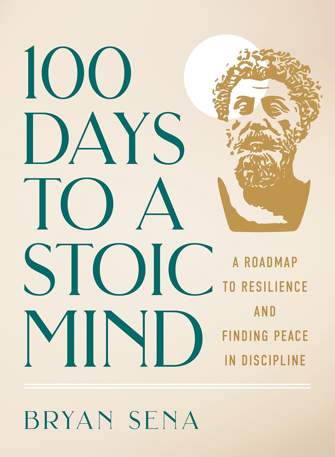 100 Days to a Stoic Mind: A Roadmap to Resilience and Finding Peace in Discipline: Sena, Bryan ...