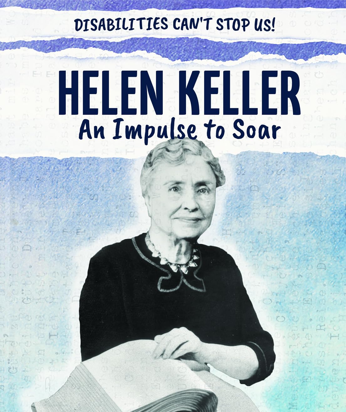 Helen Keller: An Impulse to Soar (Disabilities Can't Stop Us ...