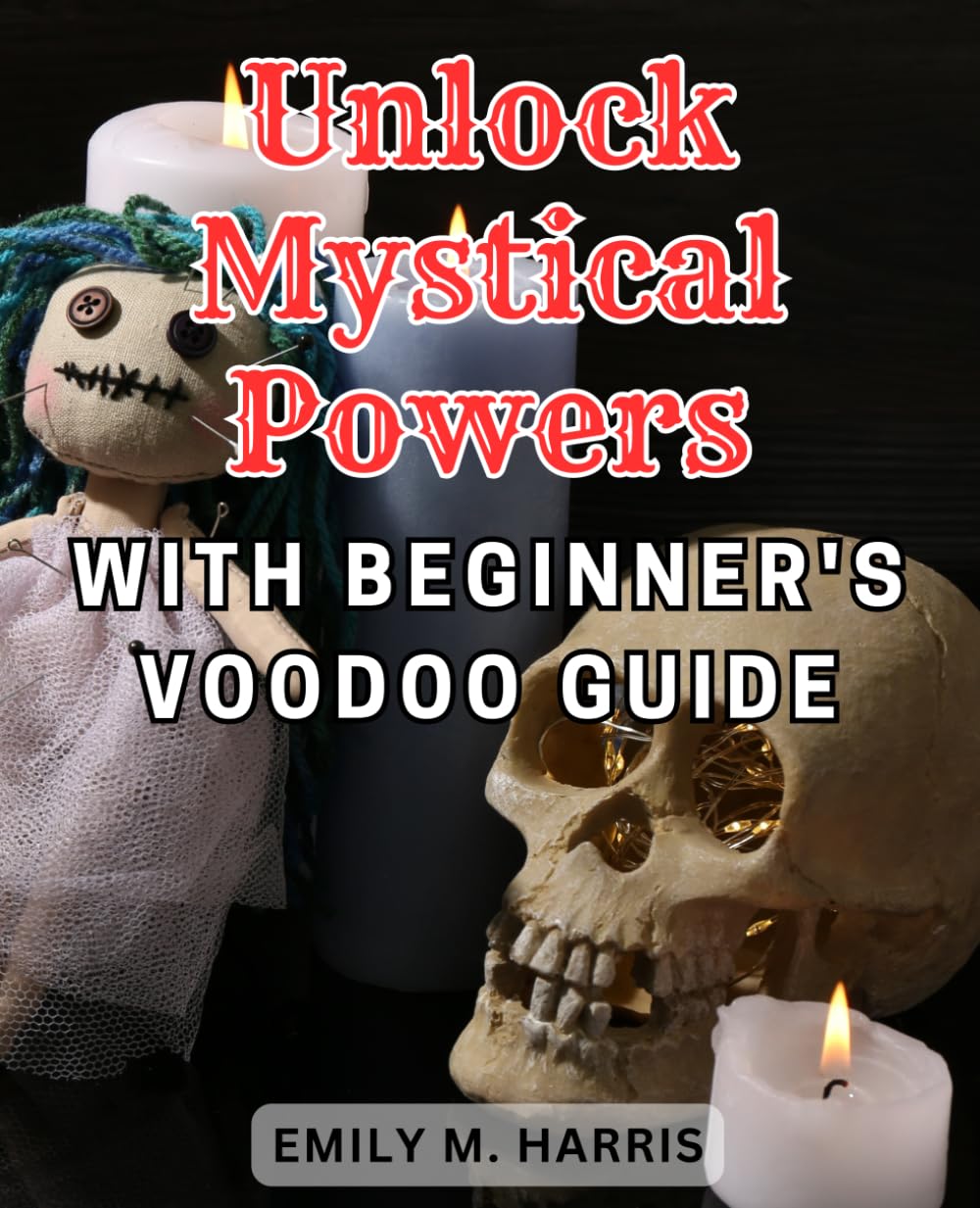 Unlock Mystical Powers with Beginner's Voodoo Guide: Harness the ...