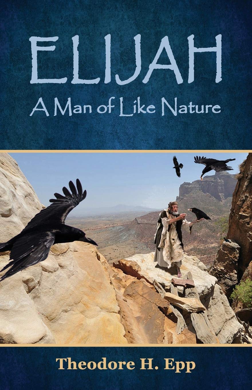 Elijah: A Man of Like Nature: Epp, Theodore H.: 9781939110046: Amazon ...