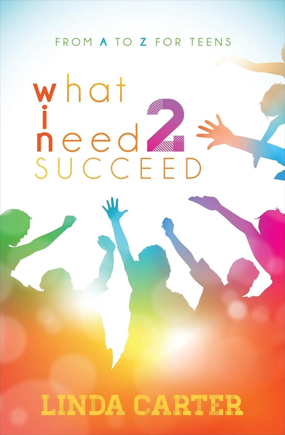 What I Need 2 Succeed: From A to Z for Teens - Kindle edition by Carter ...