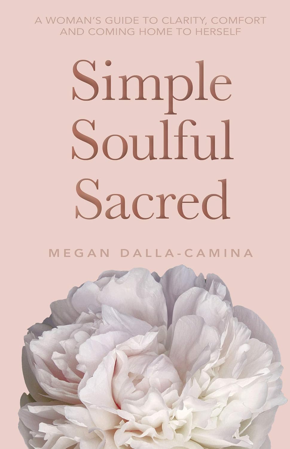 Simple Soulful Sacred: A Woman’s Guide to Clarity, Comfort and Coming ...
