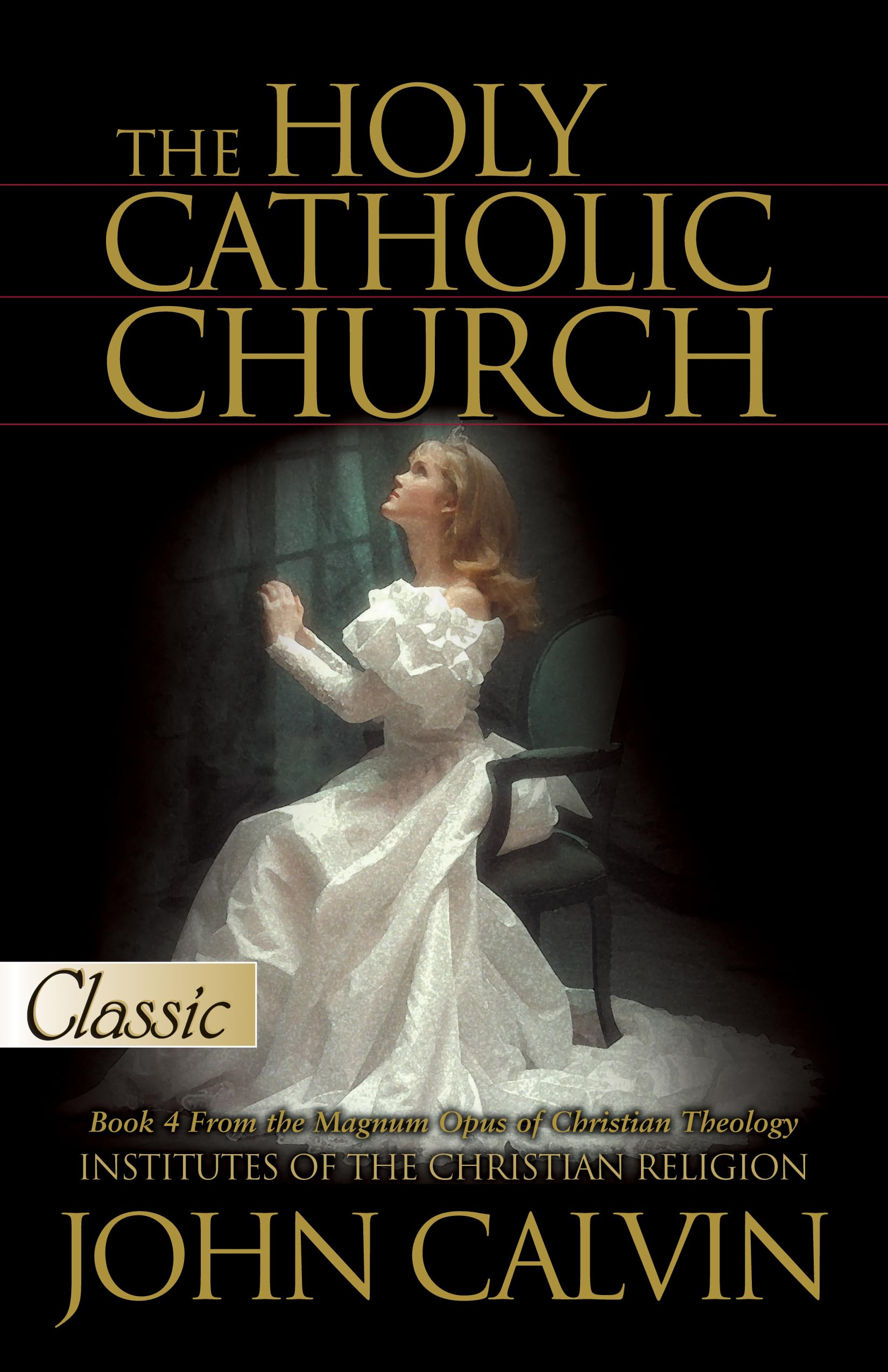 THE HOLY CATHOLIC CHURCH (Pure Gold Classics): Calvin, John ...