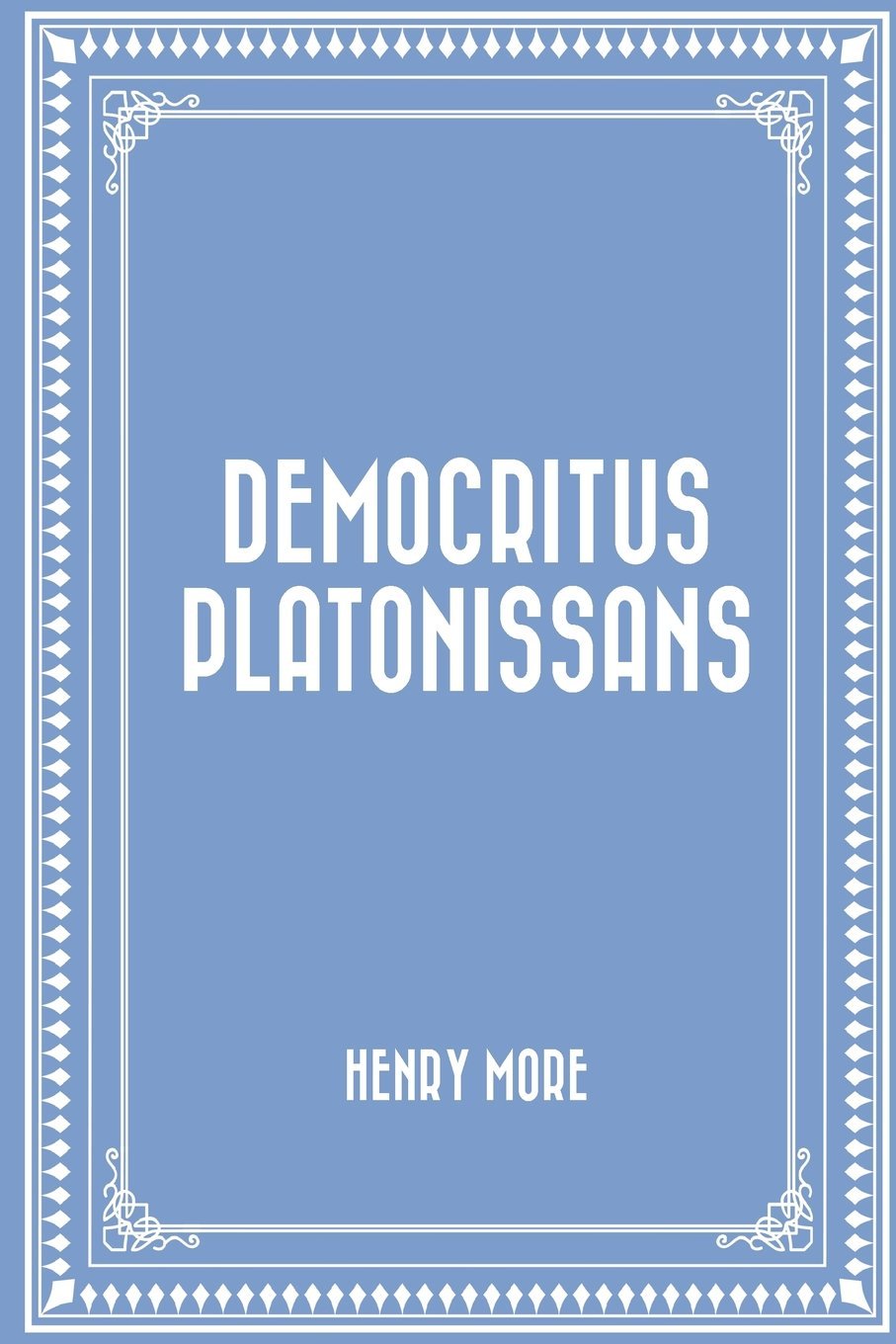 Democritus Platonissans: More, Henry: 9781533212528: Amazon.com: Books