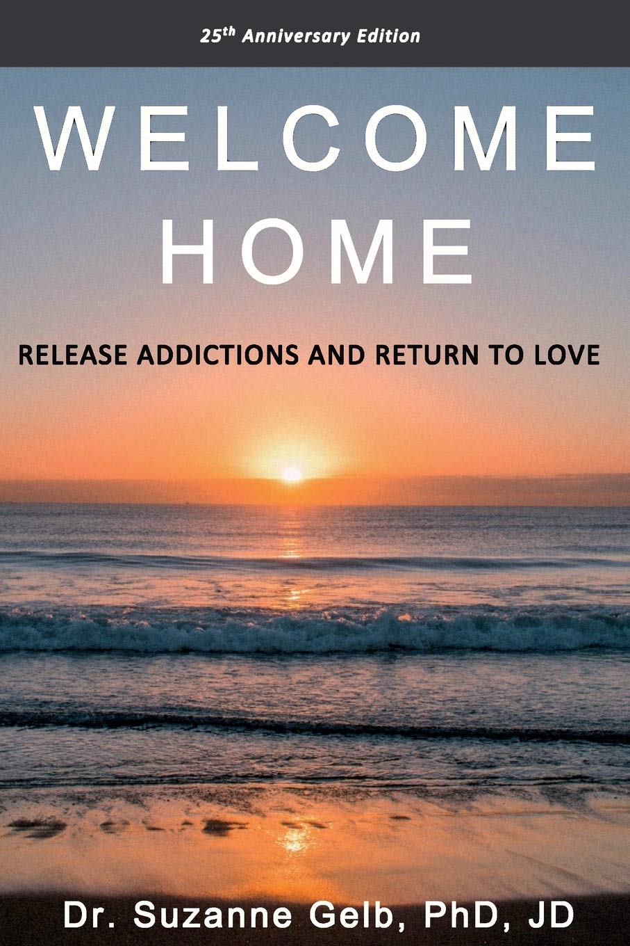 WELCOME HOME: Release Addictions and Return to Love: Gelb PhD JD, Dr ...