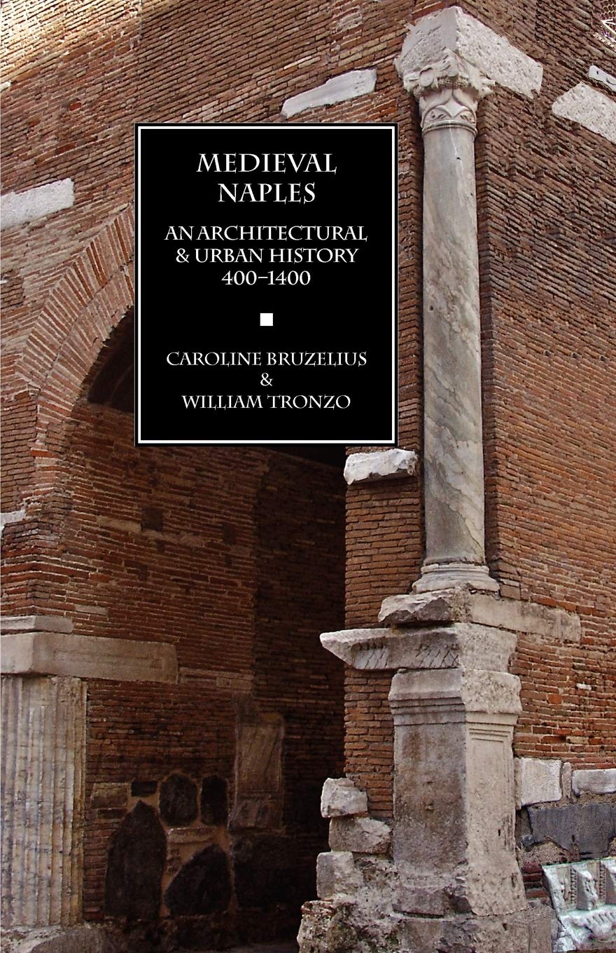 Medieval Naples: An Architectural & Urban History, 400–1400: Bruzelius ...