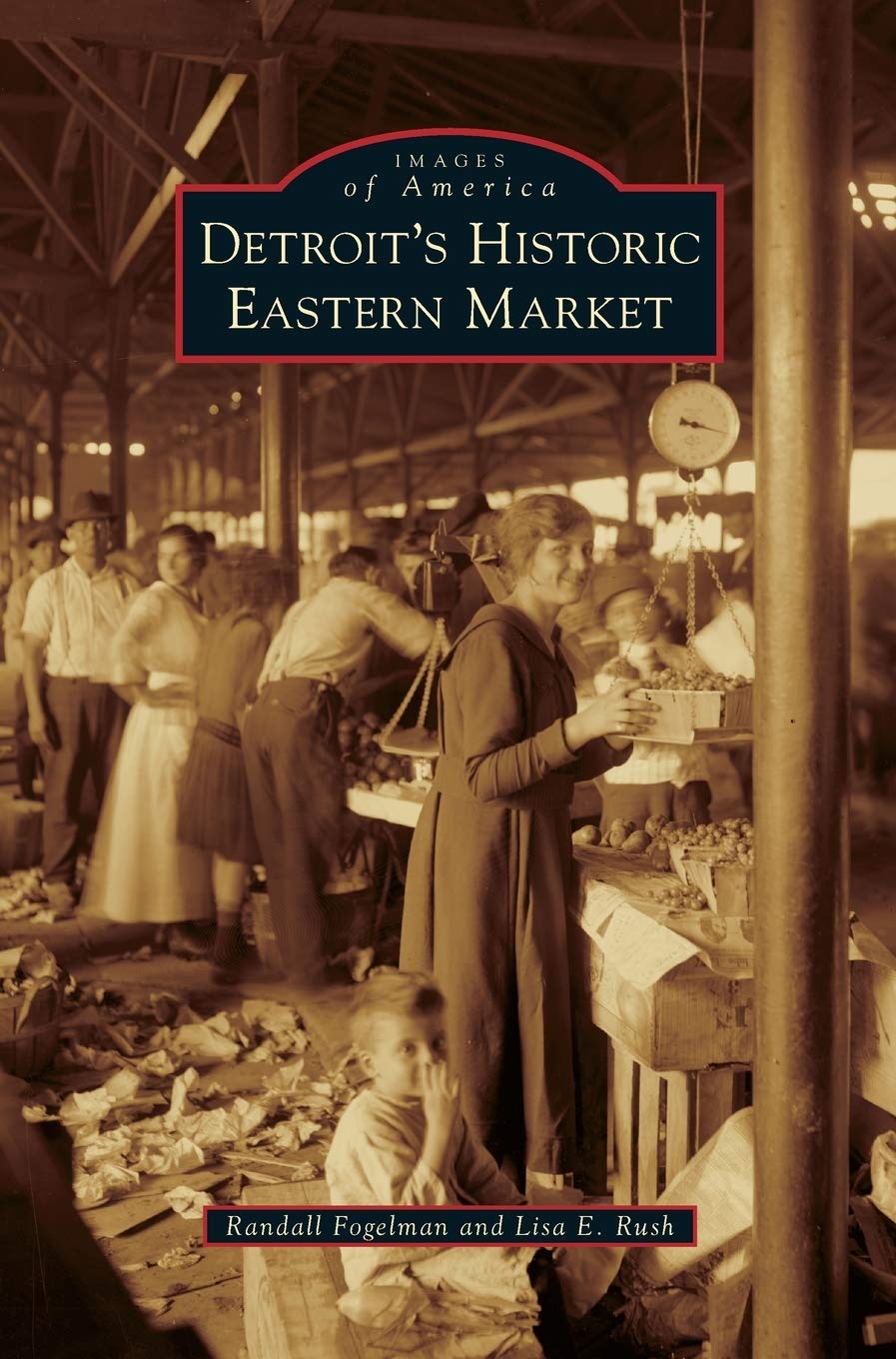 Detroit's Historic Eastern Market: Fogelman, Randall, Rush, Lisa ...