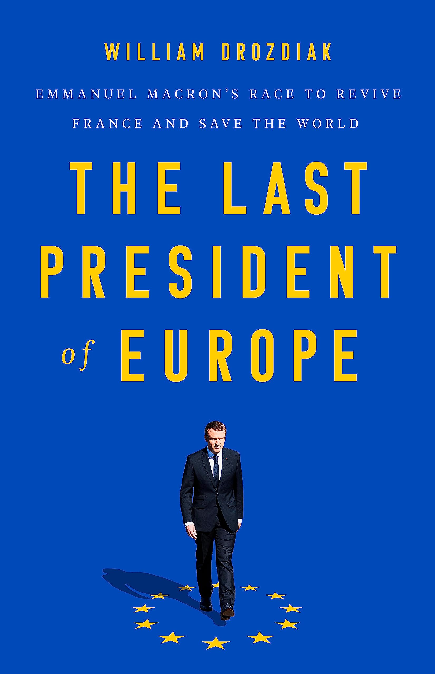 The Last President of Europe: Emmanuel Macron's Race to Revive France ...