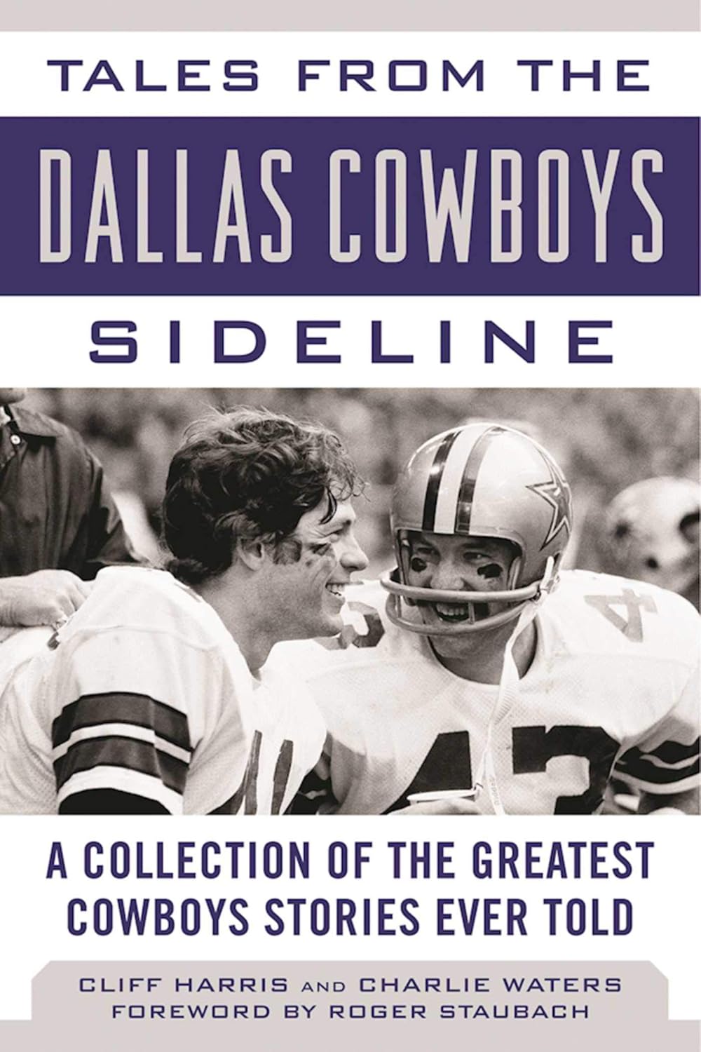 Tales from the Dallas Cowboys Sideline: A Collection of the Greatest ...