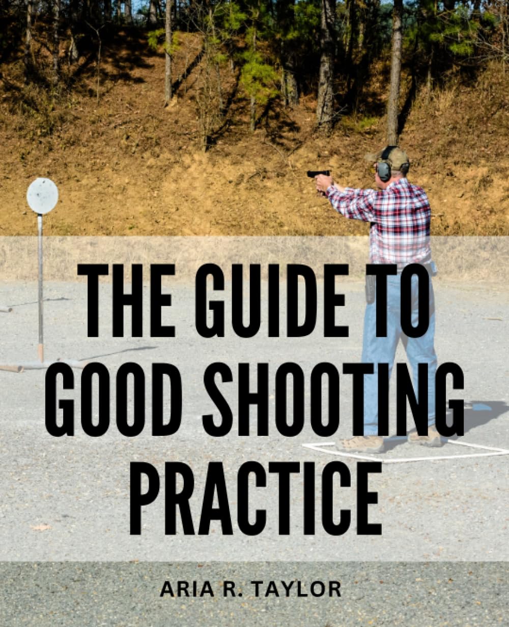 The Guide To Good Shooting Practice: Master Unconventional Firing ...